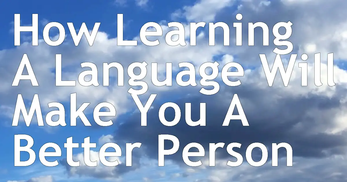 How Learning A Language Will Make You A Better Person - Reaching Fluency