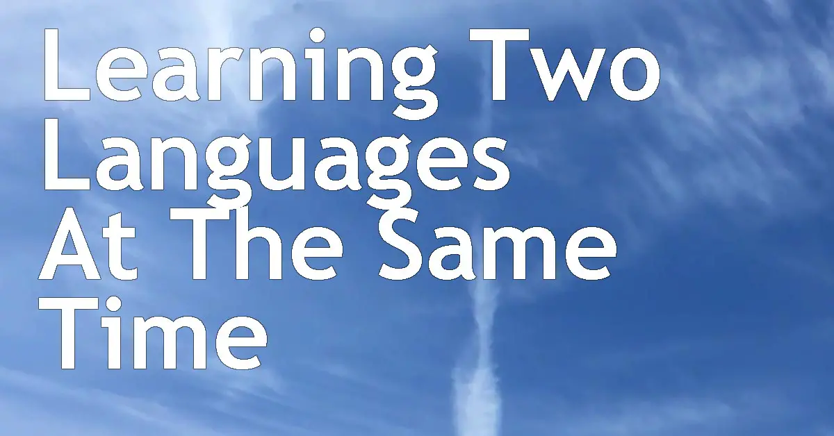 Can You Learn Two Languages At The Same Time? - Reaching Fluency