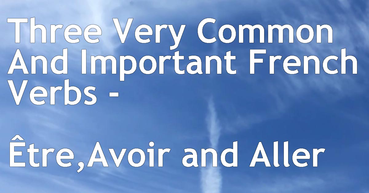 Three Very Common And Important French Verbs - Être, Avoir and Aller ...