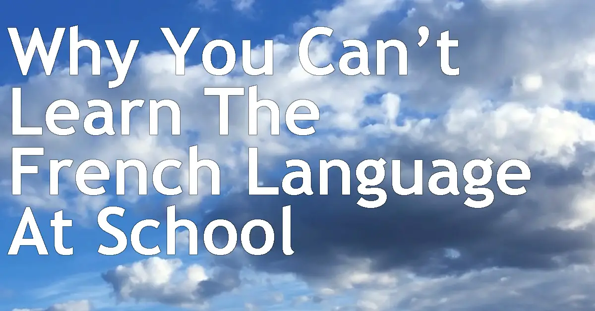 Why You Can’t Learn The French Language At School - Reaching Fluency