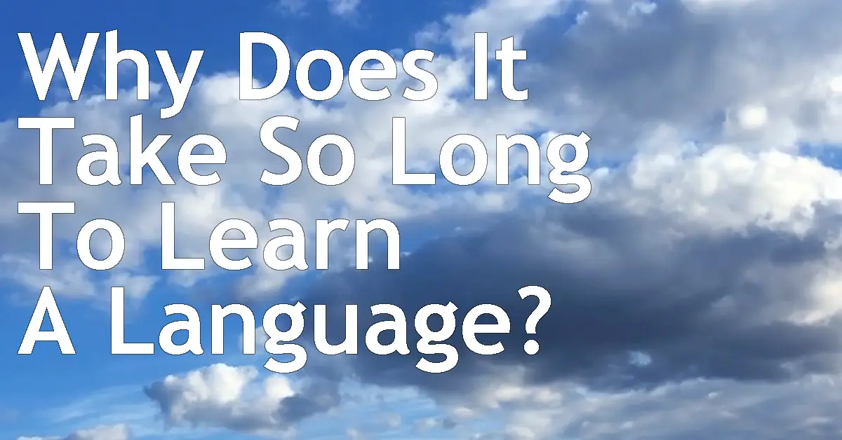 Why Does It Take So Long To Learn A Language? - Reaching Fluency
