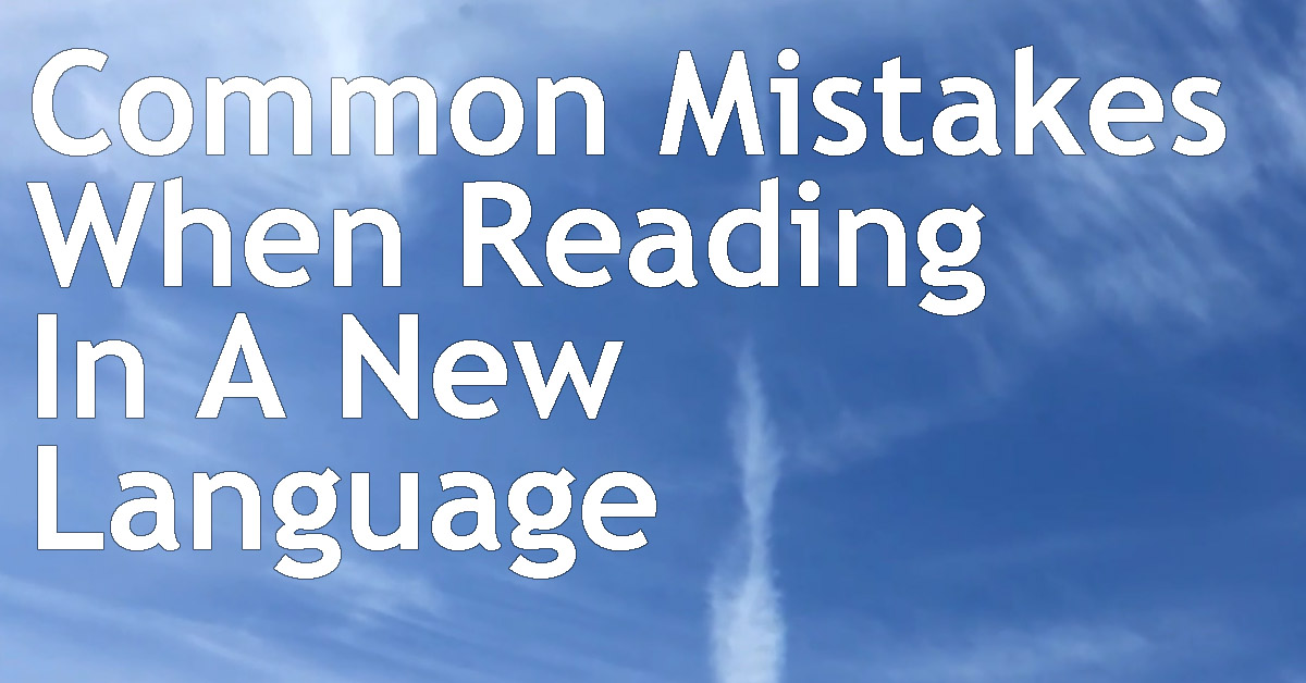 Common Mistakes When Reading In A New Language - Reaching Fluency