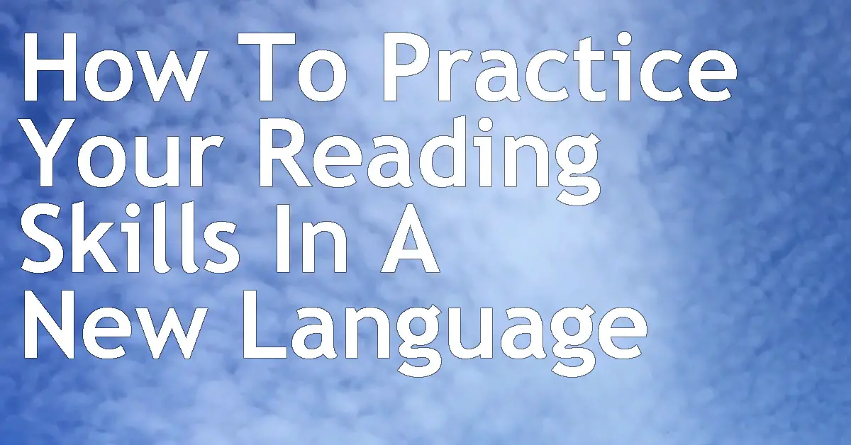 How To Practice Your Reading Skills In A New Language Reaching Fluency how-to-practice-your-reading-skills-in-a-new-language-reaching-fluency