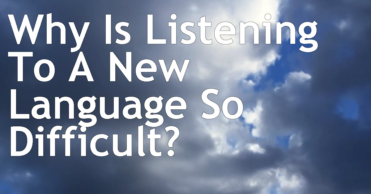 Why Is Listening To A New Language So Difficult? - Reaching Fluency