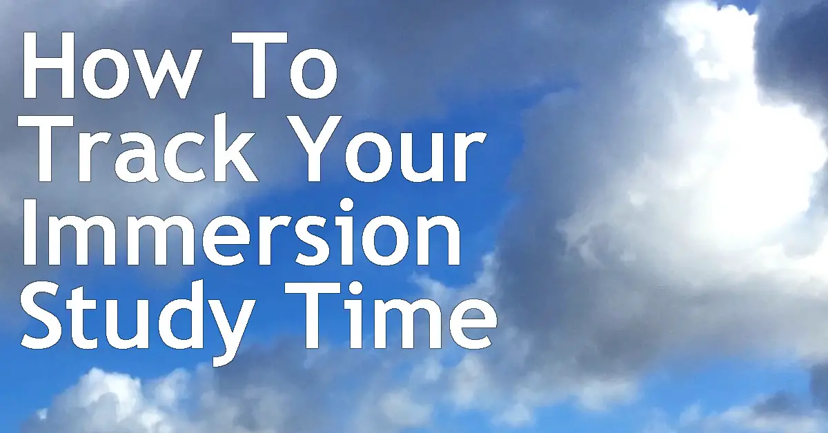 How To Track Your Immersion Study Time - Reaching Fluency