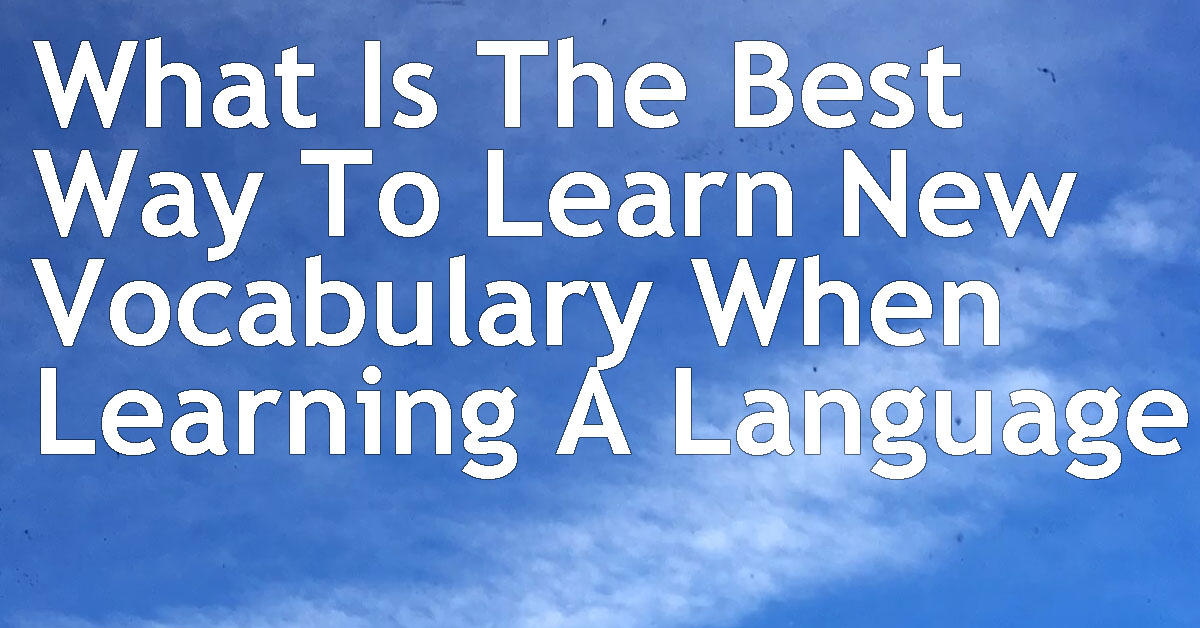 What Is The Best Way To Learn New Vocabulary When Learning A Language ...