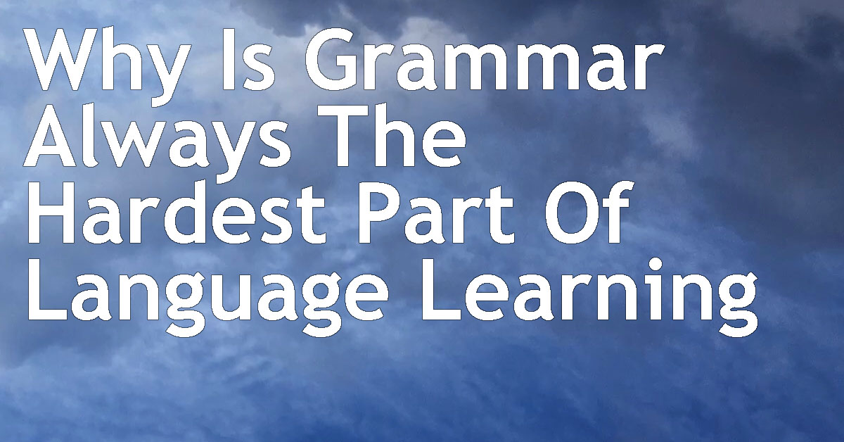 Why Is Grammar Always The Hardest Part Of Language Learning - Reaching ...