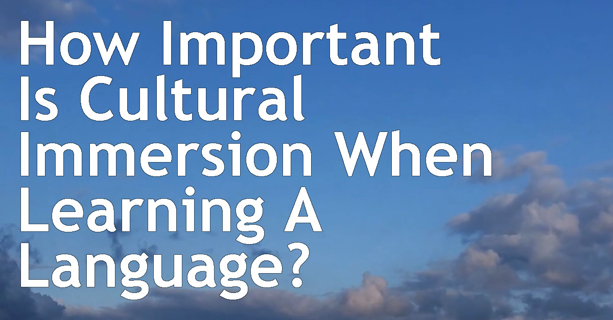 How Important Is Cultural Immersion When Learning A Language ...