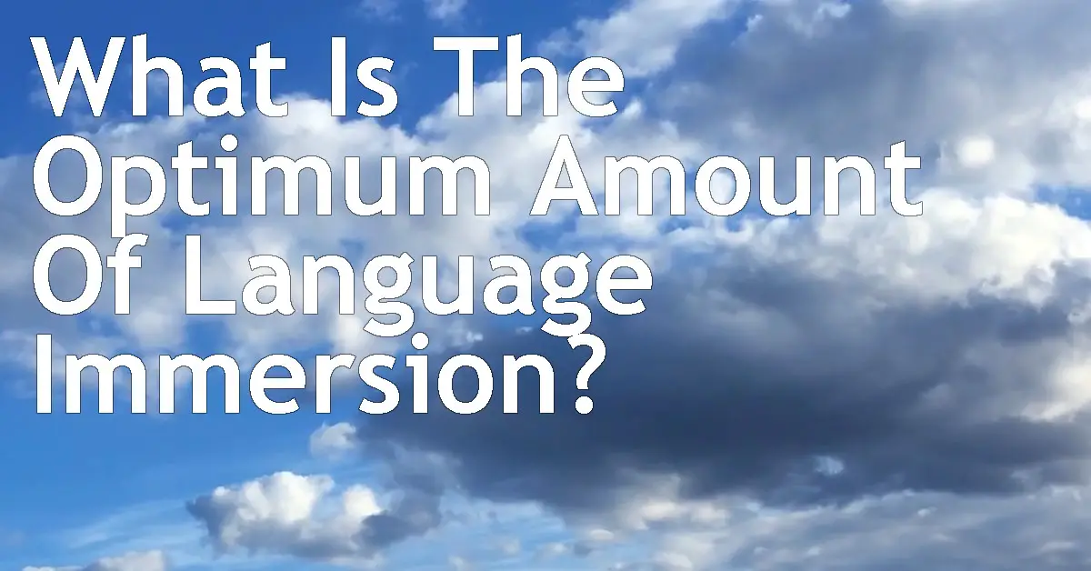 What Is The Optimum Amount Of Language Immersion? - Reaching Fluency