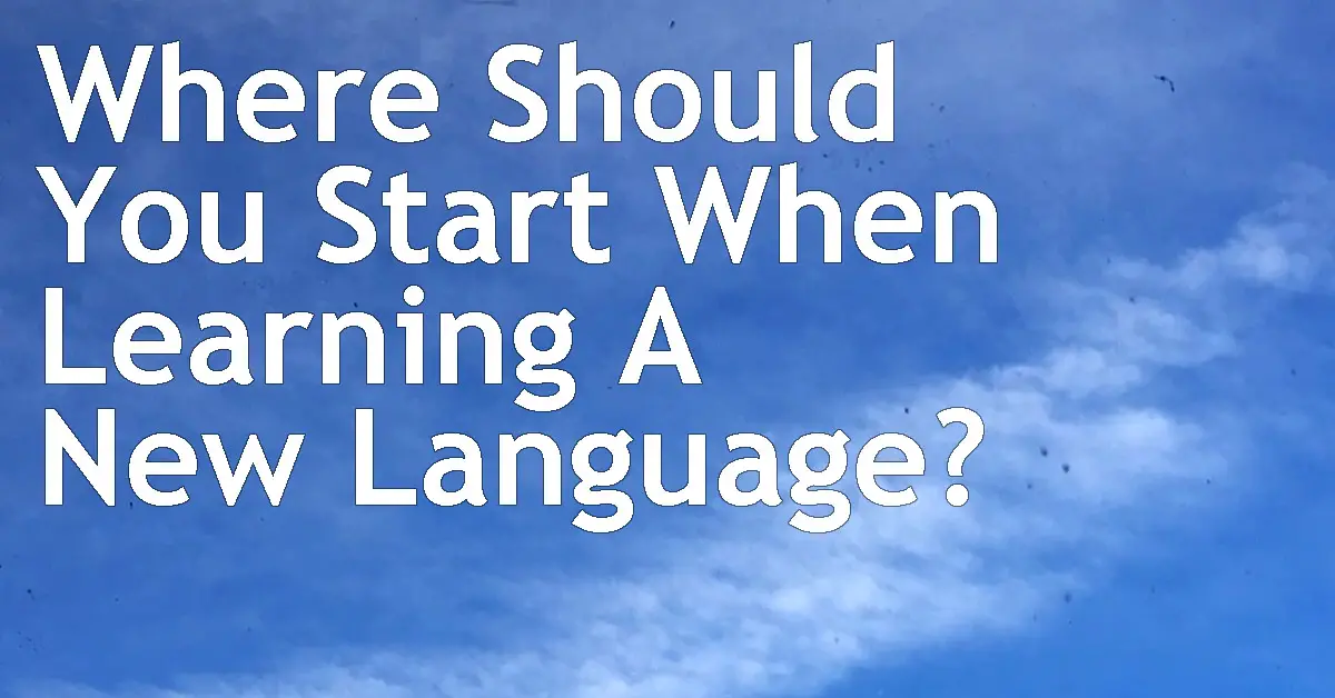 Where Should You Start When Learning A New Language? - Reaching Fluency