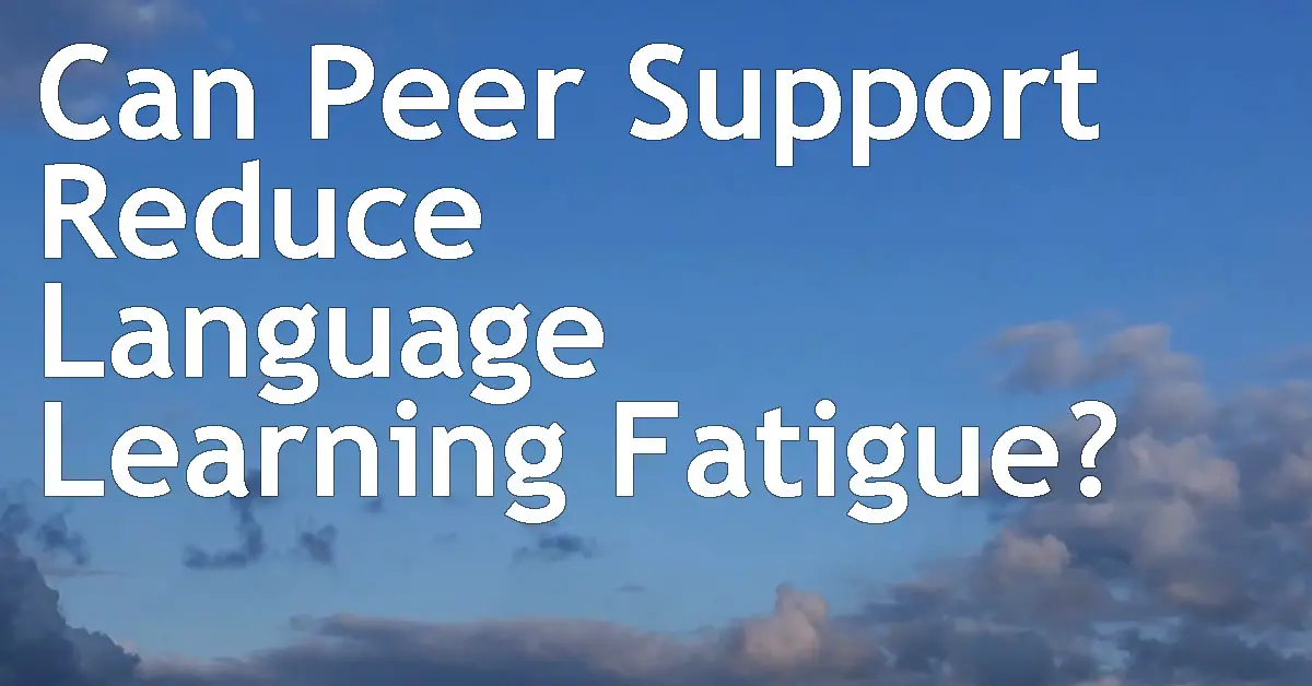 Can Peer Support Reduce Language Learning Fatigue? - Reaching Fluency