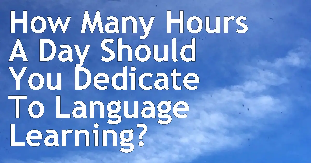 How Many Hours A Day Should You Dedicate To Language Learning ...