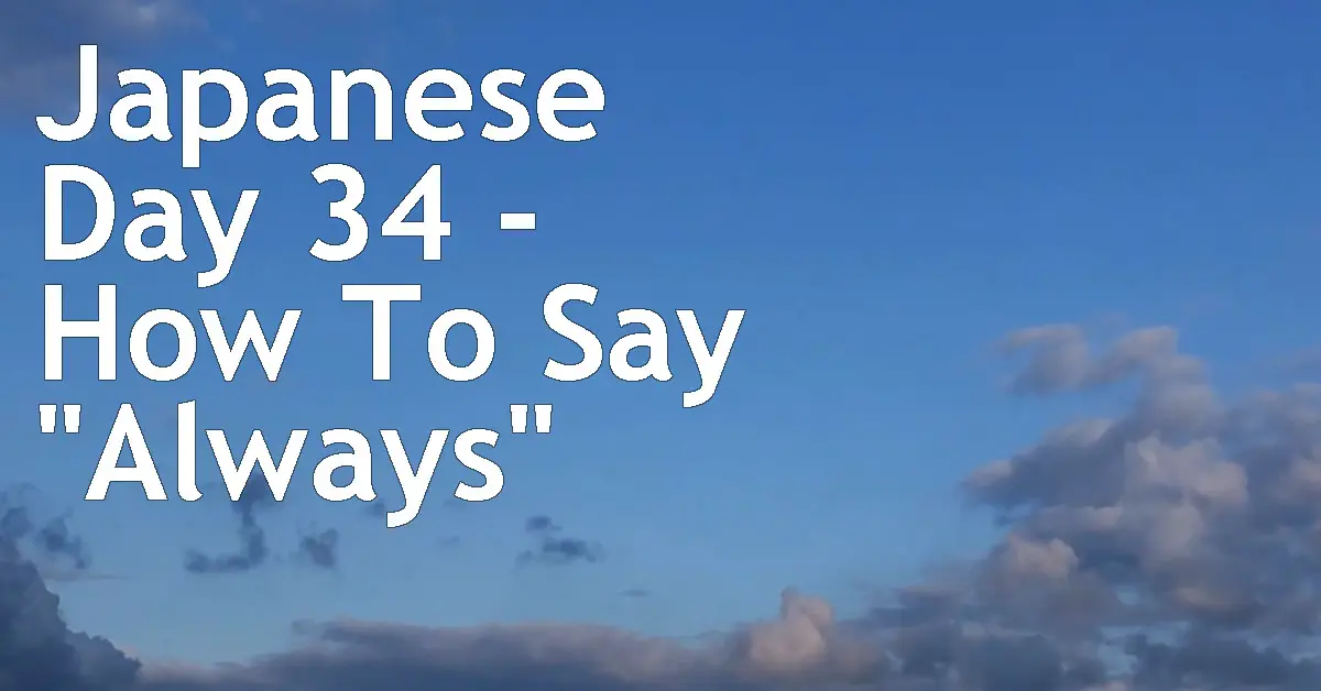 Japanese Day 34 - How To Say "Always" - Reaching Fluency