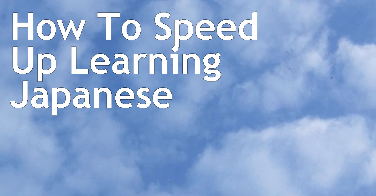 How To Speed Up Learning Japanese - Reaching Fluency