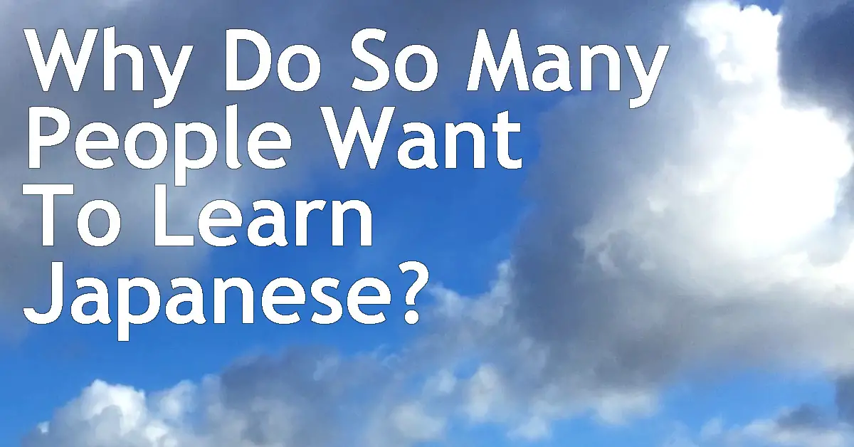 Why Do So Many People Want To Learn Japanese? - Reaching Fluency