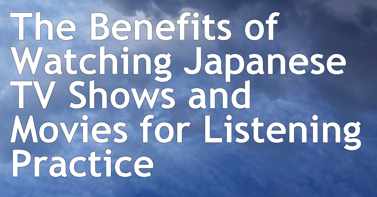 The Benefits of Watching Japanese TV Shows and Movies for Listening ...