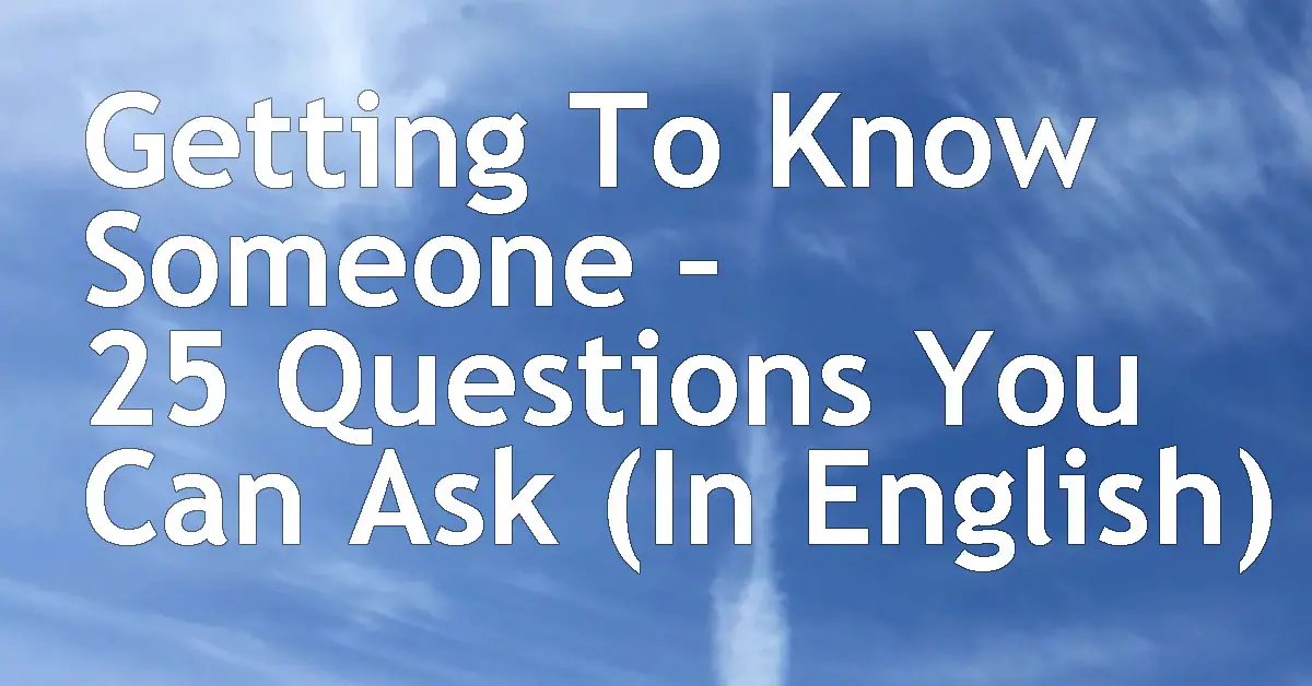Getting To Know Someone – 25 Questions You Can Ask (In English ...