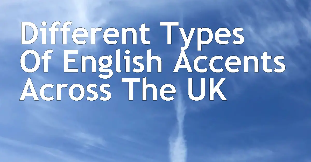 Different Types Of English Accents Across The UK - Reaching Fluency